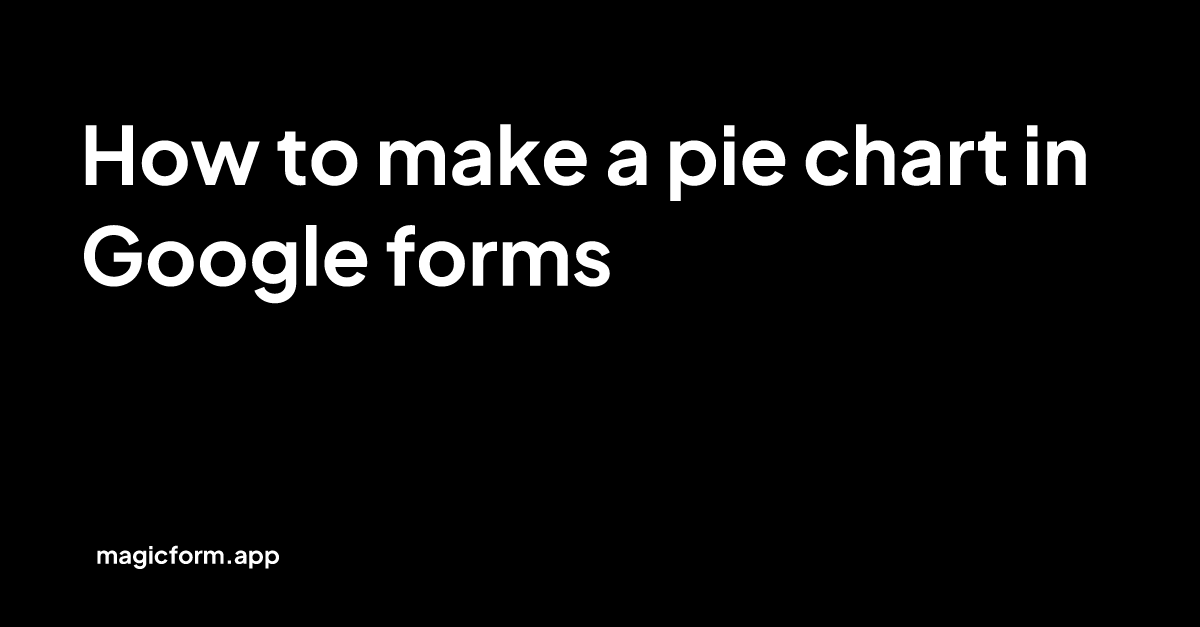 How to make a pie chart in Google forms